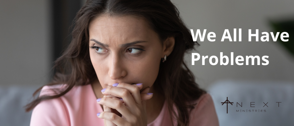 We All Have Problems | NEXT MINISTRIES